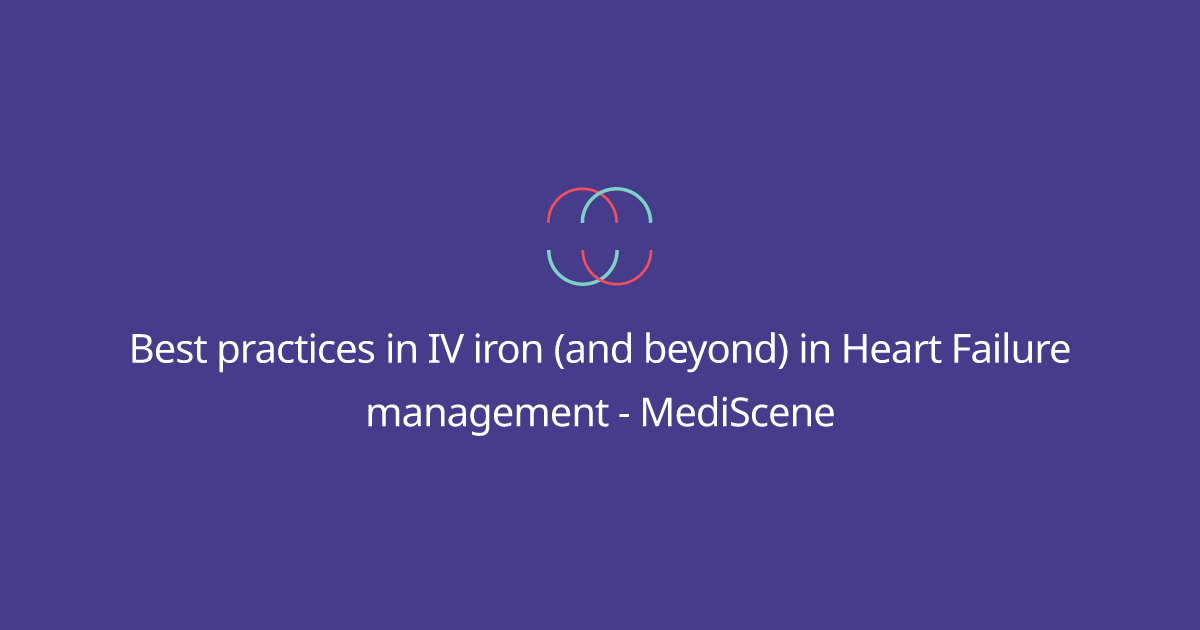 Best practices in IV iron (and beyond) in Heart Failure management ...