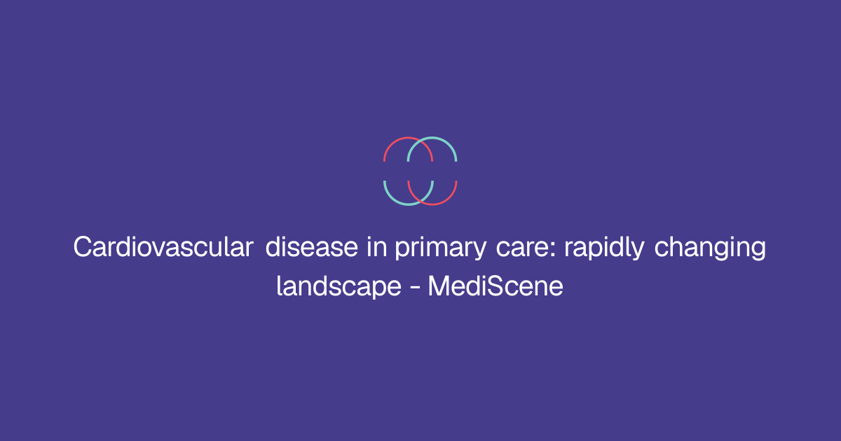 Cardiovascular disease in primary care: rapidly changing landscape ...