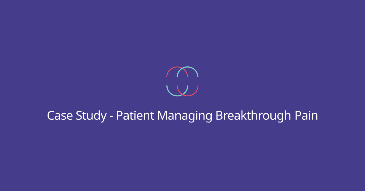 Case Study - Patient Managing Breakthrough Pain