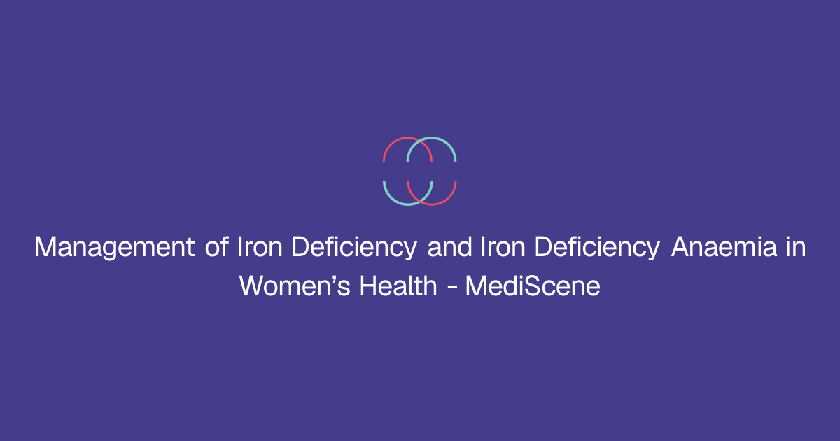 Management of Iron Deficiency and Iron Deficiency Anaemia in Women’s ...