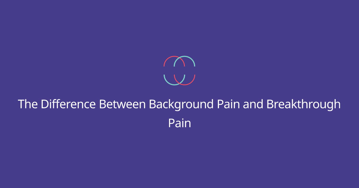 The Difference Between Background Pain and Breakthrough Pain