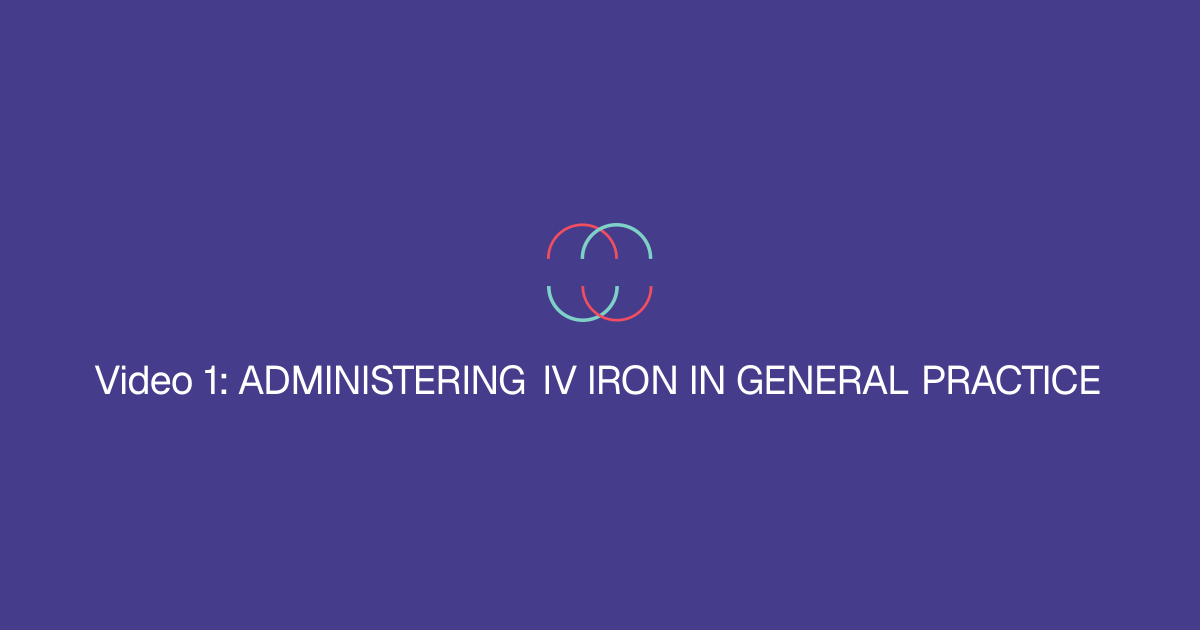 Video 1: ADMINISTERING IV IRON IN GENERAL PRACTICE
